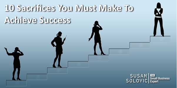 Understand The 10 Sacrifices Necessary For Success – Susan Solovic