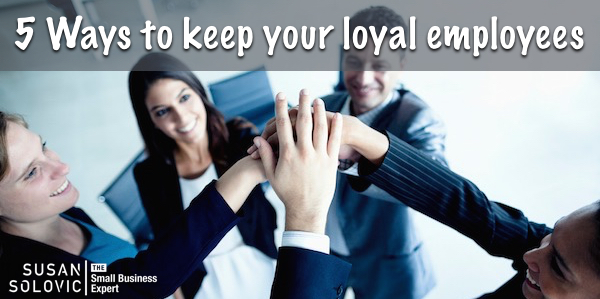 keep your loyal employees – Susan Solovic