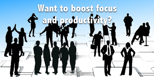 how to boost productivity and focus – Susan Solovic