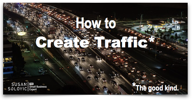 how to create traffic – Susan Solovic